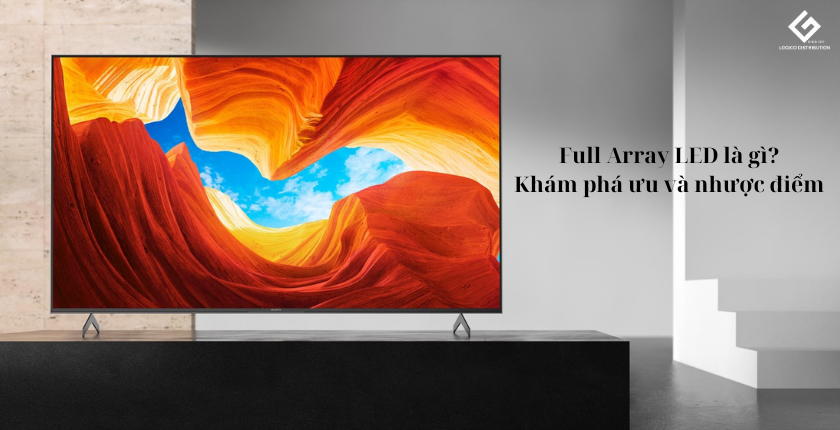 Full Array LED là gì? Khám phá ưu và nhược điểm